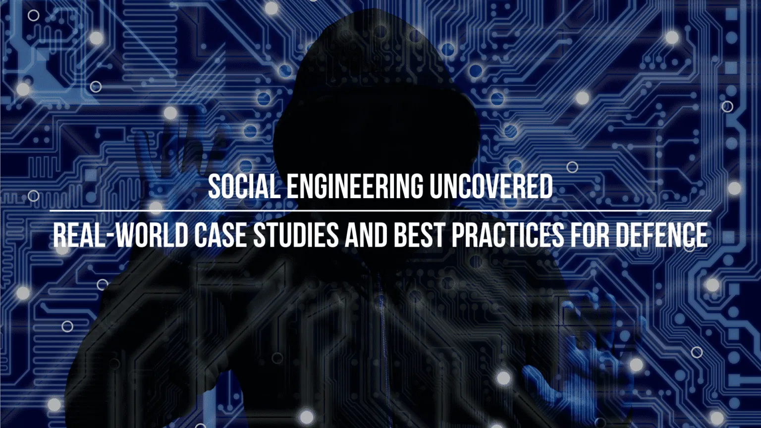 Social Engineering Uncovered: Real-World Case Studies and Best ...